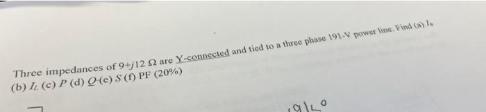 Solved Three impedances of 9+j129 are Y-connected and tied | Chegg.com