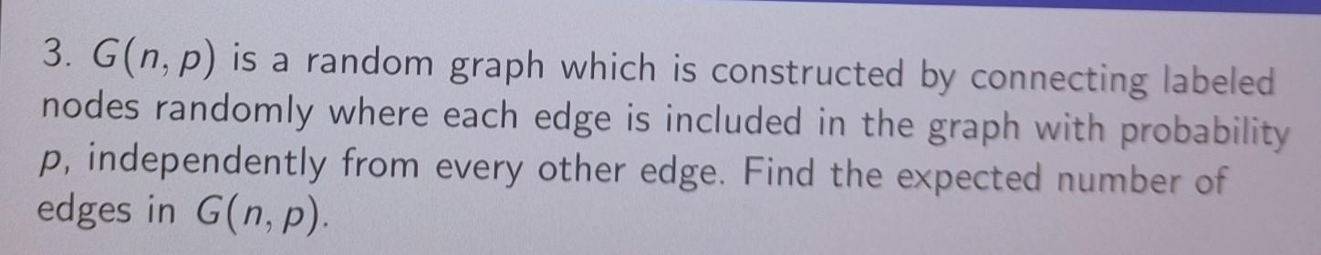 Solved 3. G(n,p) is a random graph which is constructed by | Chegg.com