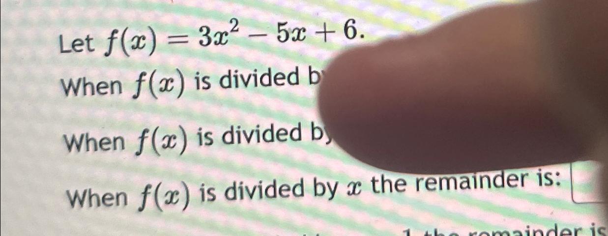 Solved Let f(x)=3x2-5x+6.When f(x) ﻿is divided by x ﻿the | Chegg.com