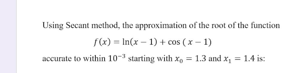 Solved Using Secant method, the approximation of the root of | Chegg.com