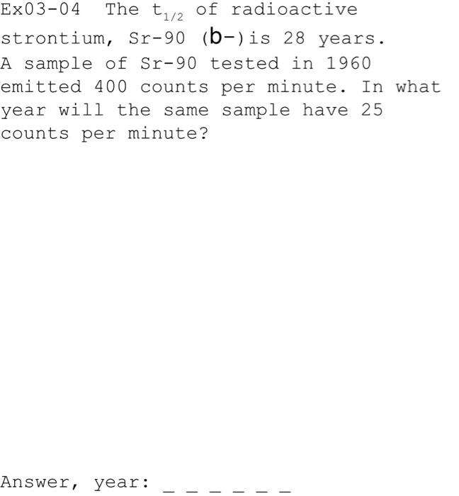 Solved Ex03-04 The t1/2 of radioactive strontium, Sr-90 (6-) | Chegg.com