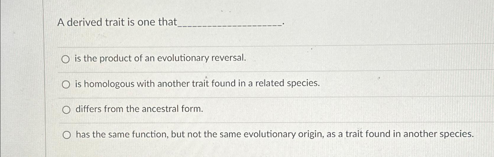 Solved A derived trait is one thatis the product of an | Chegg.com