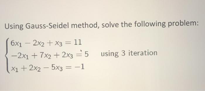 Solved Using Gauss-Seidel method, solve the following | Chegg.com
