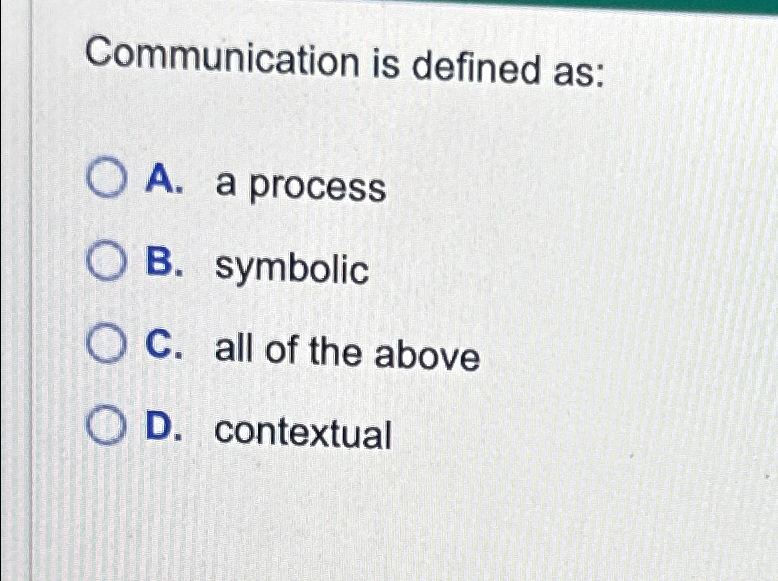 Solved Communication is defined as:A. ﻿a processB. | Chegg.com