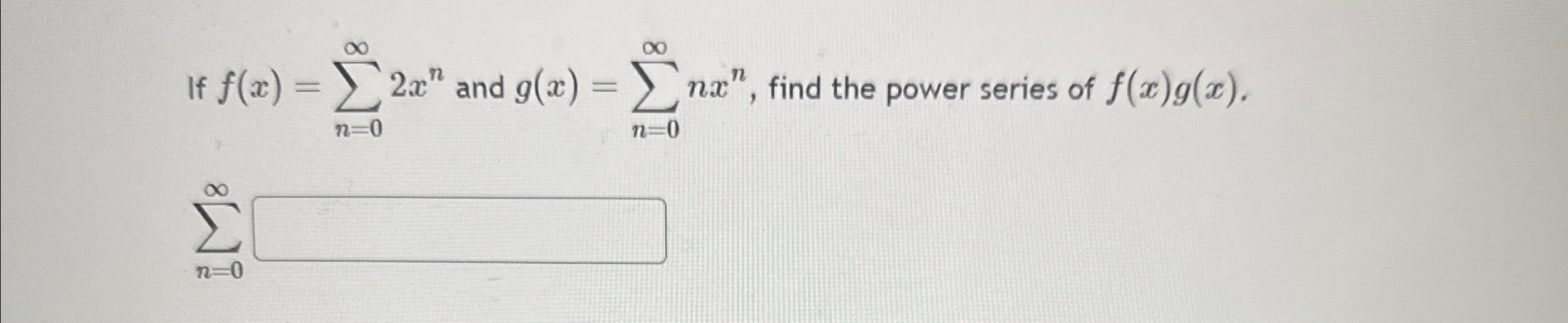Solved If f(x)=∑n=0∞2xn ﻿and g(x)=∑n=0∞nxn, ﻿find the power | Chegg.com