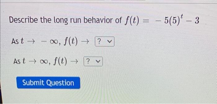 Solved Describe the long run behavior of f(t)=−5(5)t−3 As | Chegg.com