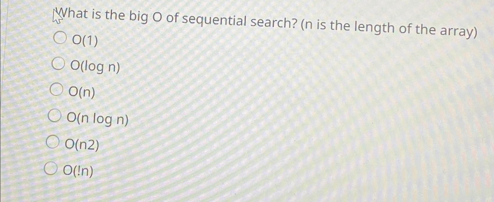 Solved What is the big O ﻿of sequential search? ( n ﻿is the | Chegg.com