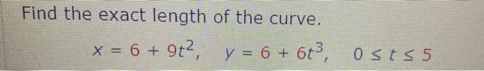 Solved Find the exact length of the curve. x = 6 + 9t2, y = | Chegg.com