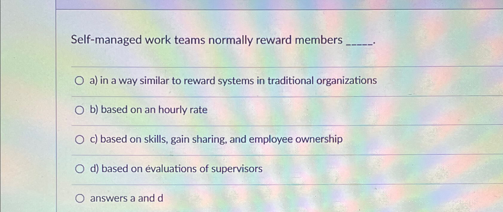 Solved Self-managed work teams normally reward membersa) ﻿in | Chegg.com