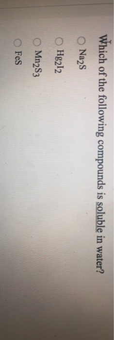Solved of the following compounds is soluble in water? Na2S | Chegg.com