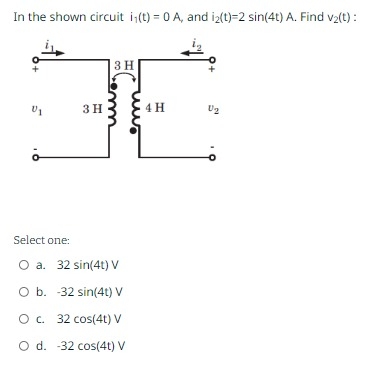 Solved In the shown circuit i1(t)=0A and i2(t)=2sin(4t)A. | Chegg.com