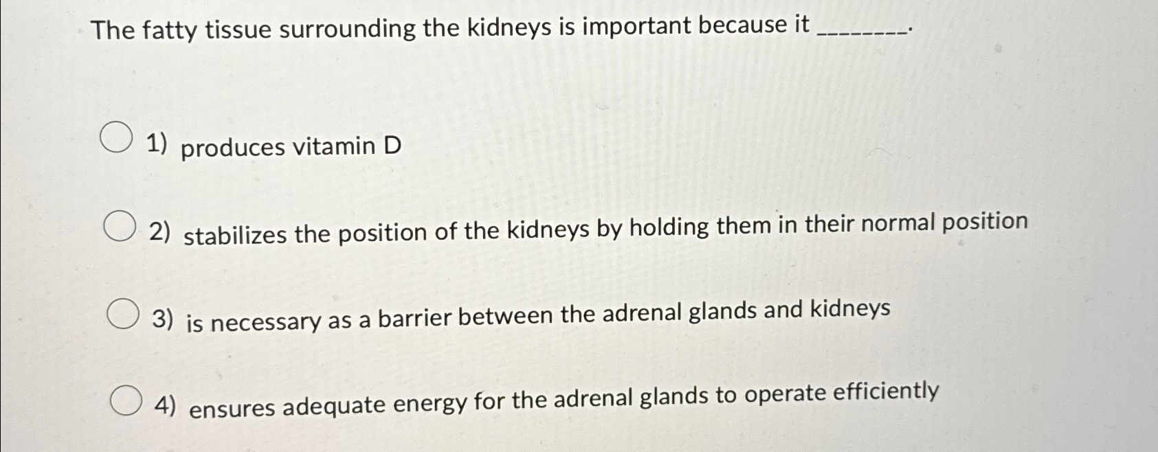 Solved The fatty tissue surrounding the kidneys is important | Chegg.com