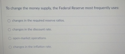 Solved To change the money supply, the Federal Reserve most | Chegg.com