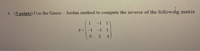 Solved 4. (3 points) Use the Gauss - Jordan method to | Chegg.com