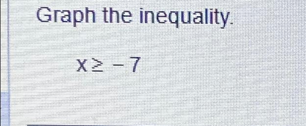 Solved Graph the inequality.x≥-7 | Chegg.com