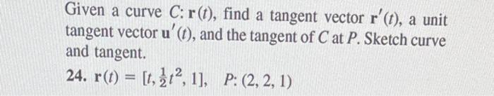 Solved Given a curve C: r(t), find a tangent vector r' (t), | Chegg.com