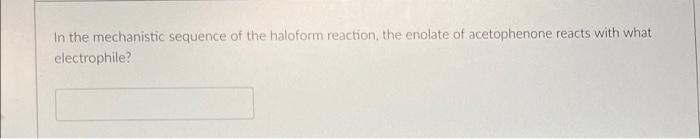 Solved In the mechanistic sequence of the haloform reaction, | Chegg.com