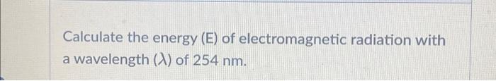 Solved Calculate the energy (E) of electromagnetic radiation | Chegg.com