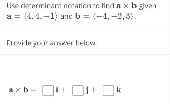Solved Use determinant notation to find a×b given a= 4,4,−1 | Chegg.com