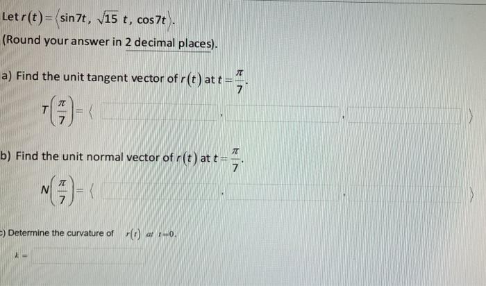 Solved Let r(t)= sin7t,15t,cos7t (Round your answer in 2 | Chegg.com