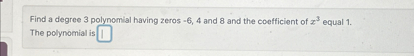 Solved Find a degree 3 ﻿polynomial having zeros -6,4 ﻿and 8 | Chegg.com
