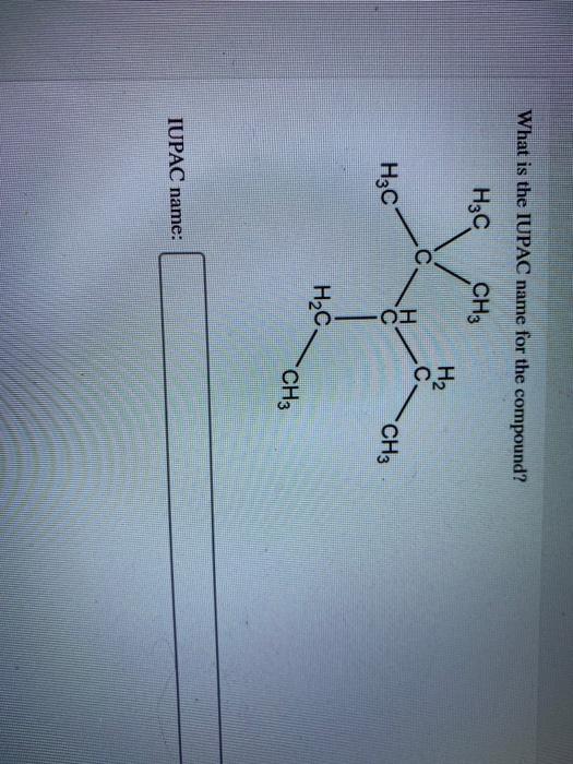 Solved What is the IUPAC name for the compound? H3C CH3 H₂ C | Chegg.com