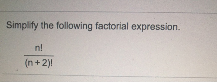 Solved Simplify the following factorial expression. n! (n + | Chegg.com
