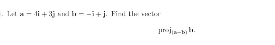 Solved Let a=4i+3j ﻿and b=-i+j. ﻿Find the vectorproj(a-b)b. | Chegg.com