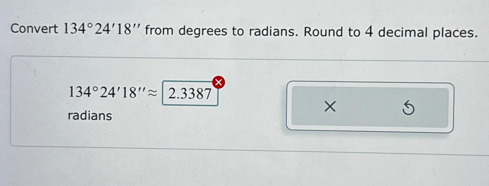 Solved Convert 134°24'18'' ﻿from degrees to radians. Round | Chegg.com
