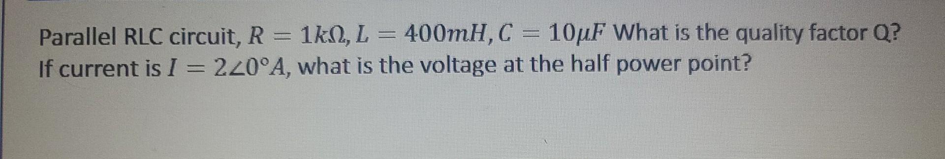 Solved Parallel RLC circuit, R=1kΩ,L=400mH,C=10μF What is | Chegg.com
