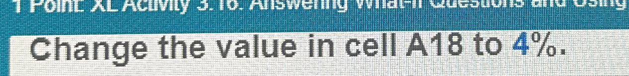 Solved Change the value in cell A18 ﻿to 4%. | Chegg.com