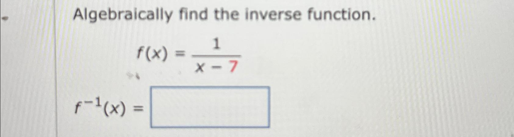 Solved Algebraically find the inverse | Chegg.com Solved Algebraically find the inverse | Chegg.com