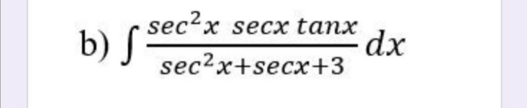 Solved secºx secx tamx b) S dx sec2x+secx+3 | Chegg.com