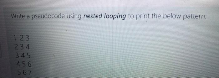 Solved Write A Pseudocode Using Nested Looping To Print The 1739