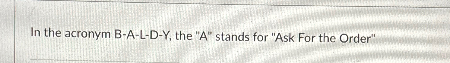 Solved In the acronym B-A-L-D-Y, ﻿the "A" ﻿stands for "Ask | Chegg.com