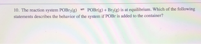 10. The reaction system POBr3(g) + POBr(g) + Br2(g) | Chegg.com