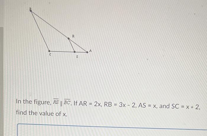 Solved In the figure, RS∥BC. If AR=2x,RB=3x−2,AS=x, and | Chegg.com