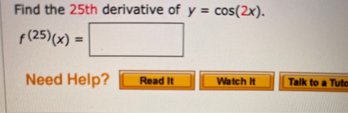 Solved Find the 25th derivative of y = cos(2x). f(25)(x) = | Chegg.com