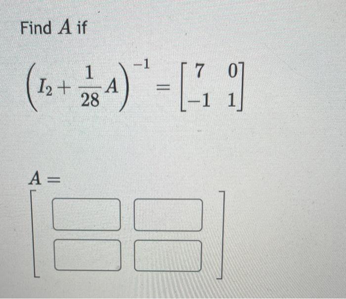 Solved Find A if (I2+281A)−1=[7−101] | Chegg.com