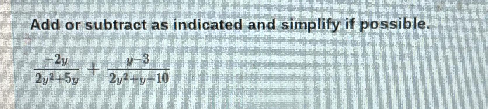 Solved Add or subtract as indicated and simplify if | Chegg.com