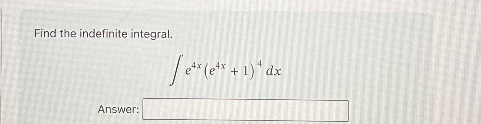 Solved Find the indefinite integral.∫﻿﻿e4x(e4x+1)4dxAnswer: | Chegg.com