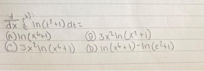 Solved dxd∫ex33ln(t2+1)dt= (n) ln(x6+1) (B) 3x2ln(x2+1) (c) | Chegg.com