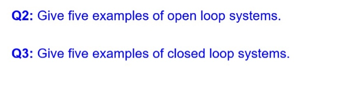 Solved Q2: Give five examples of open loop systems. Q3: Give | Chegg.com