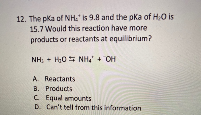 Solved 12. The pKa of NH4+ is 9.8 and the pka of H2O is 15.7 | Chegg.com