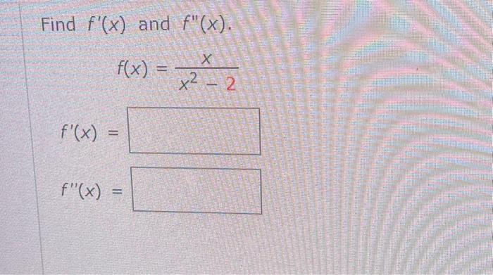 Solved Find f′(x) and f′′(x) f(x)=x2−2x f′(x)= f′′(x)= | Chegg.com