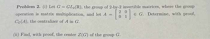 Solved Problem 2. (i) Let G=GL2(R), the group of 2-by-2 | Chegg.com