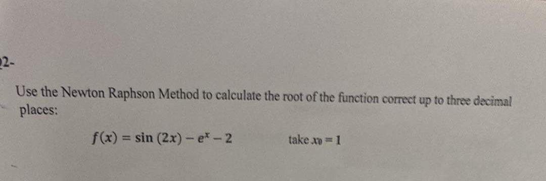 Solved 2 ﻿Use the Newton Raphson Method to calculate the | Chegg.com
