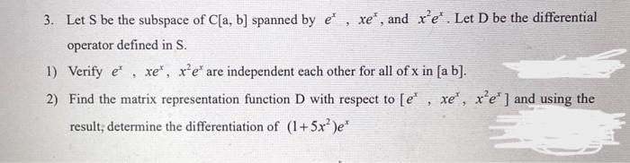 Solved 3. Let S be the subspace of C[a,b] spanned by ex,xex, | Chegg.com