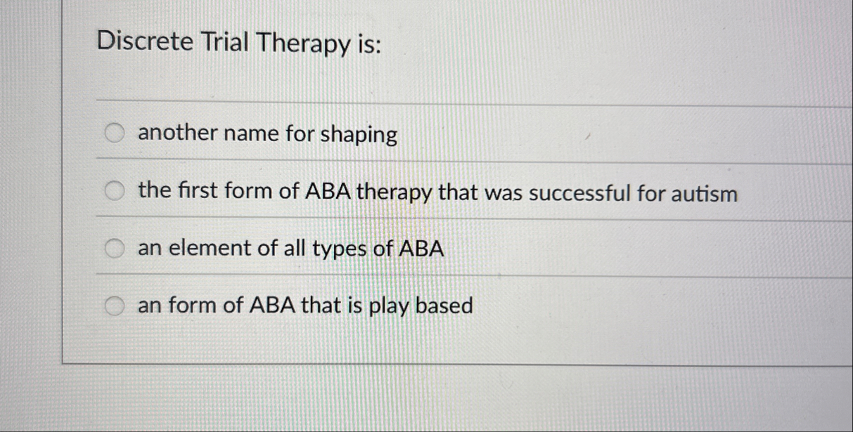 Solved Discrete Trial Therapy is:another name for shapingthe | Chegg.com