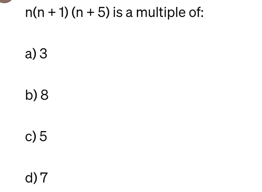 Solved n(n+1)(n+5) ﻿is a multiple of:a) 3b) 8c) 5d) 7 | Chegg.com